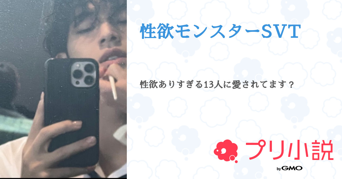 性欲モンスターSVT - 全22話 【連載中】（anne .. ‪‪ ︎‬ さんの夢小説） | 無料スマホ夢小説ならプリ小説 byGMO